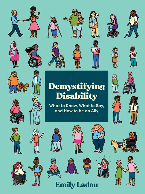 Demystifying Disability: What to Know, What to Say, and How to Be an ...