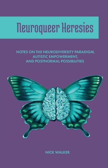 Neuroqueer Heresies: Notes on the Neurodiversity Paradigm, Autistic ...